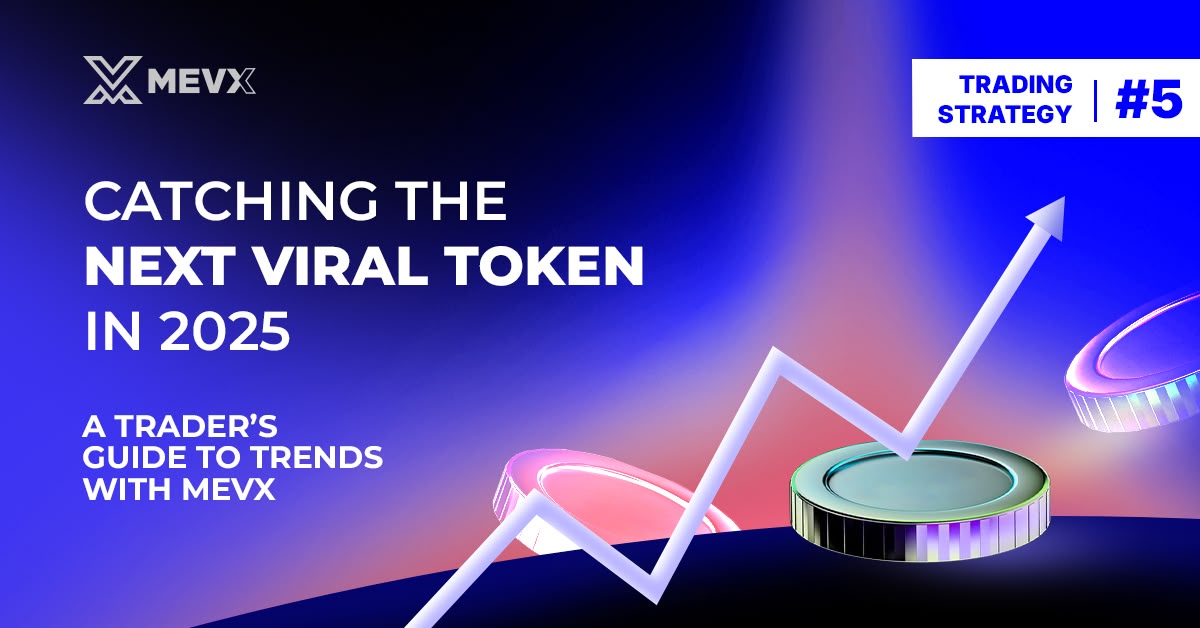 Catching the Next Viral Token in 2025: A Trader’s Guide to Trends with MevX - Platform Trading ...