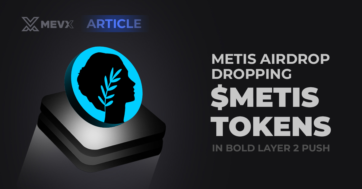 Metis Airdrop Dropping $METIS Tokens in Bold Layer 2 Push - Platform Trading Bot Mevx