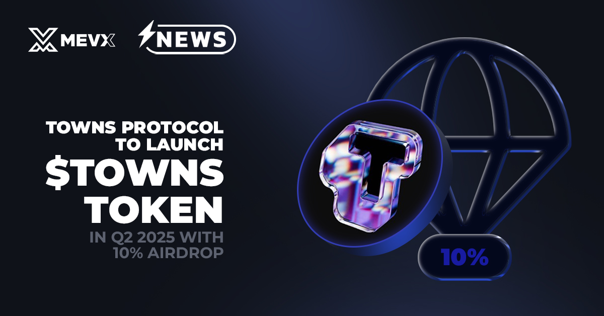 Towns Protocol to Launch $TOWNS Token in Q2 2025 with 10% Airdrop - Platform Trading Bot Mevx