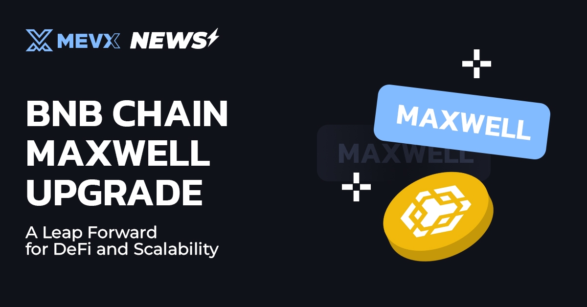 BNB Chain Maxwell Upgrade: A Leap Forward for DeFi and Scalability - Platform Trading Bot Mevx