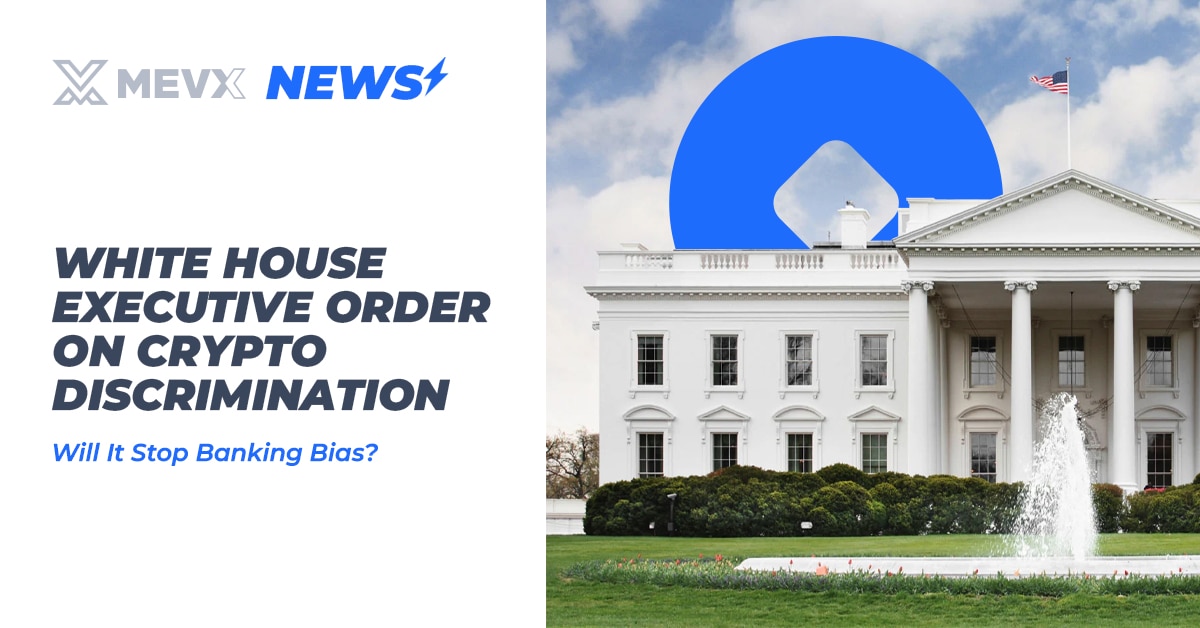 White House Executive Order on Crypto Discrimination: Will It Stop ...